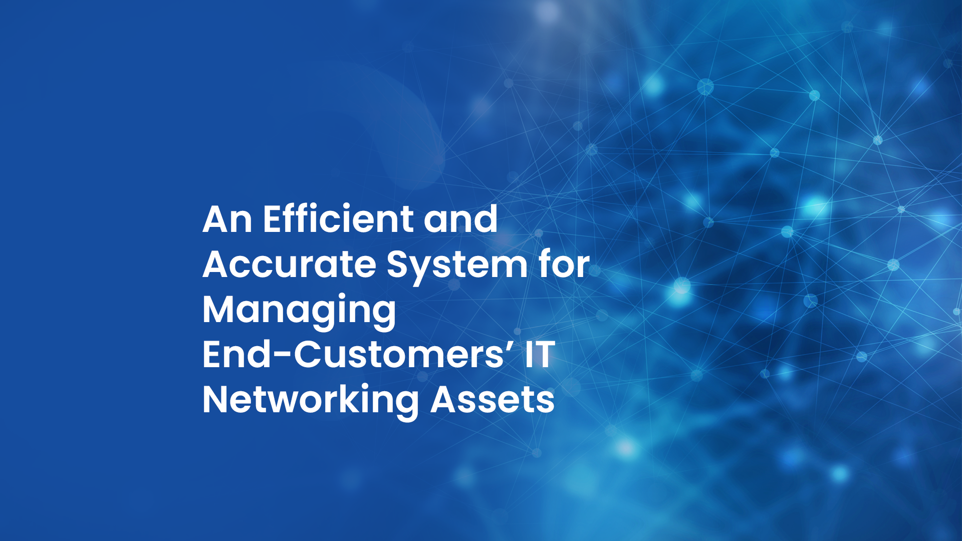 An Efficient and Accurate System for Managing End-Customers’ IT Networking Assets